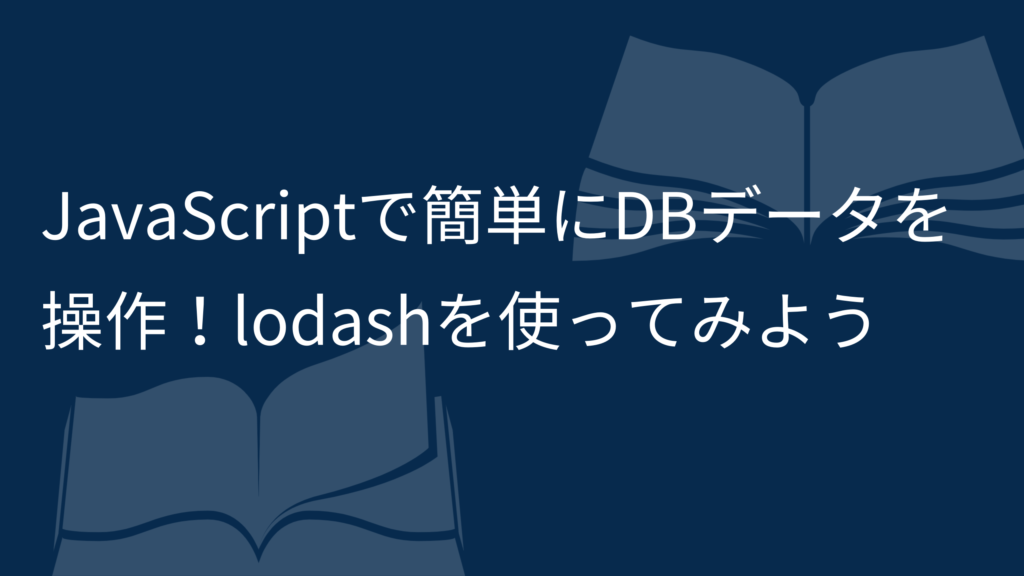 JavaScriptで簡単にDBデータを操作！lodashを使ってみよう | Hangout Laboratory